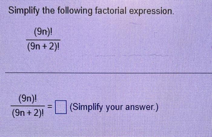 Solved Simplify the following factorial expression. | Chegg.com