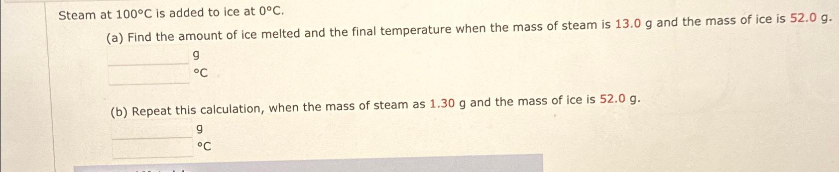 Solved Steam at 100°C ﻿is added to ice at 0°C.(a) ﻿Find the | Chegg.com