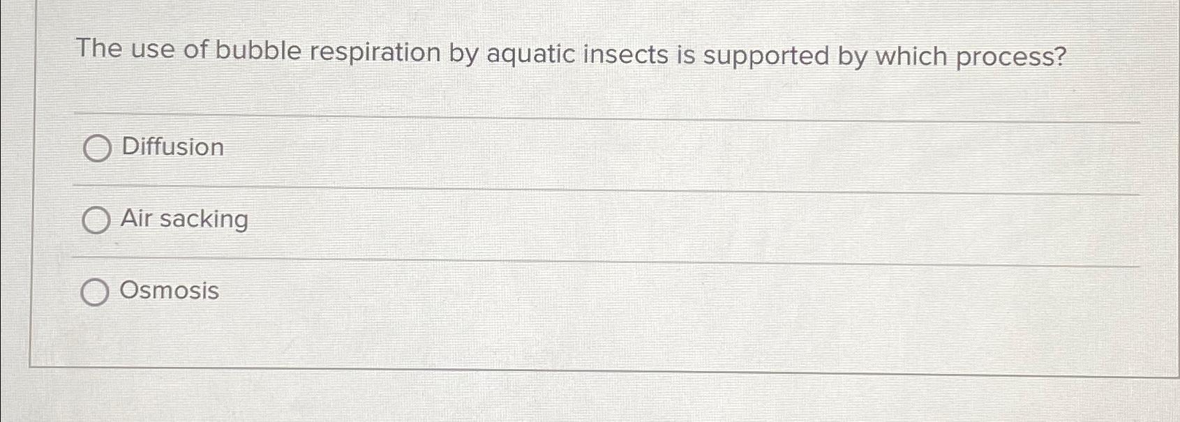 Solved The use of bubble respiration by aquatic insects is | Chegg.com