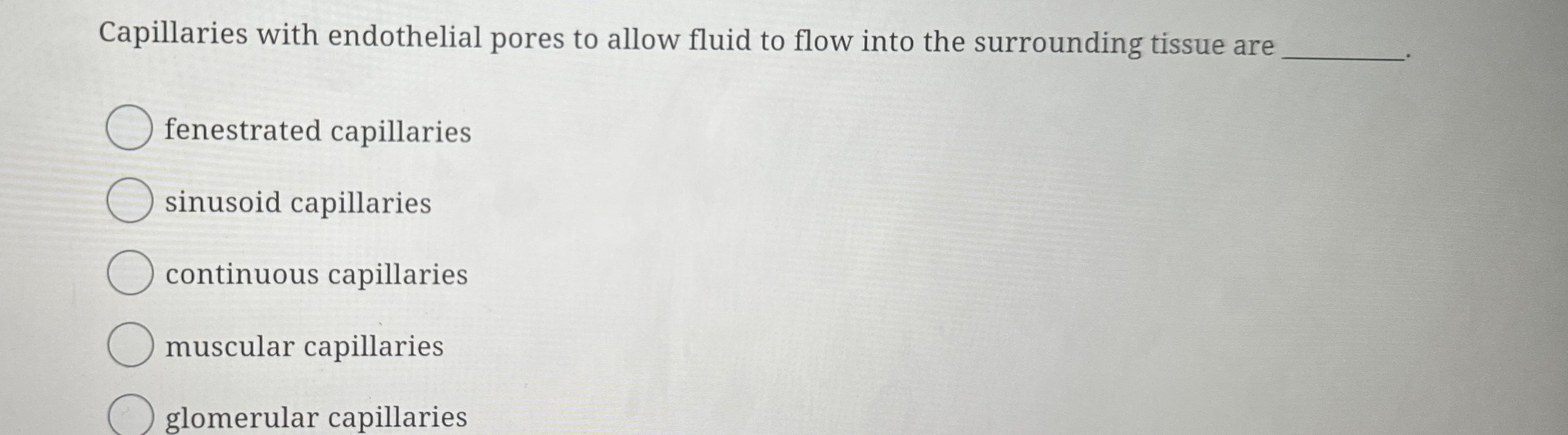 Solved Capillaries with endothelial pores to allow fluid to | Chegg.com