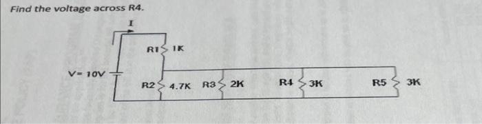 Solved Find the voltage across R4. V= 10V RISIK R2> 4.7K R3> | Chegg.com