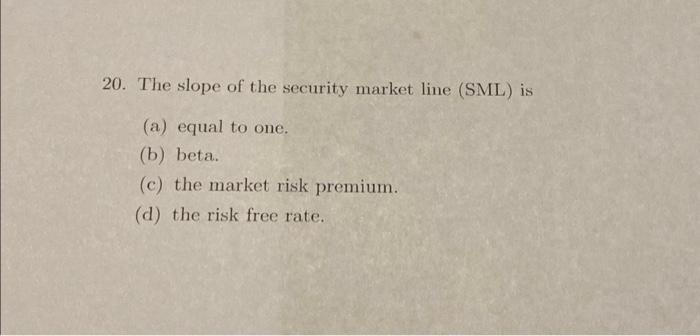 Solved 20. The slope of the security market line (SML) is | Chegg.com