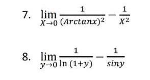 Solved 1 7. lim X-0 (Arctanx)2 1 X2 1 8. lim y-In (1+y) siny | Chegg.com