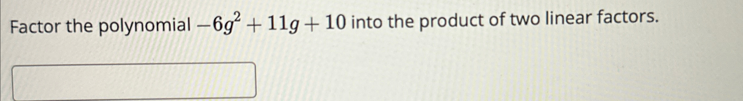 Solved Factor the polynomial -6g2+11g+10 ﻿into the product | Chegg.com