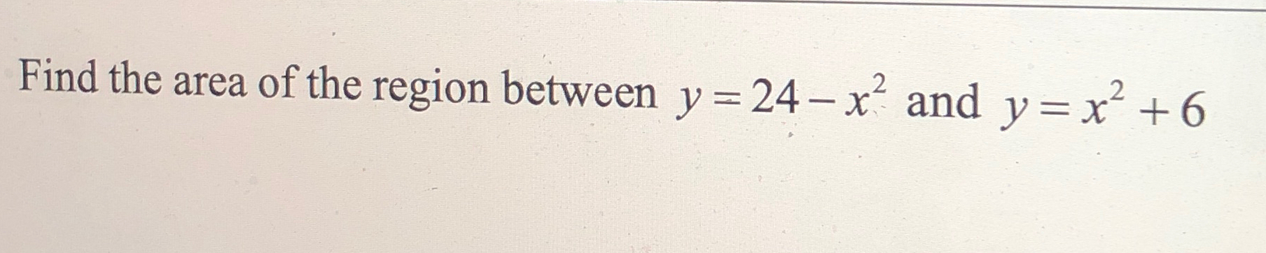 Solved Find the area of the region between y=24-x2 ﻿and | Chegg.com