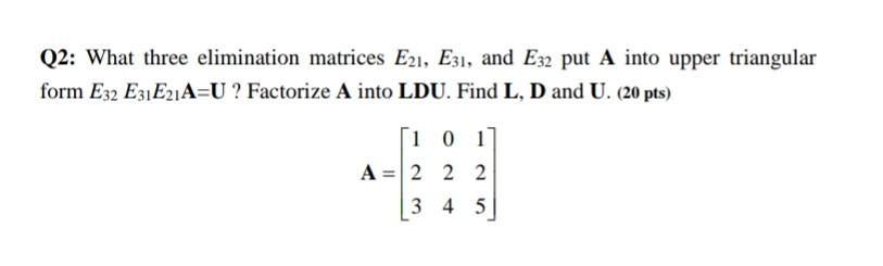Solved Q2: What three elimination matrices E21,E31, and E32 | Chegg.com