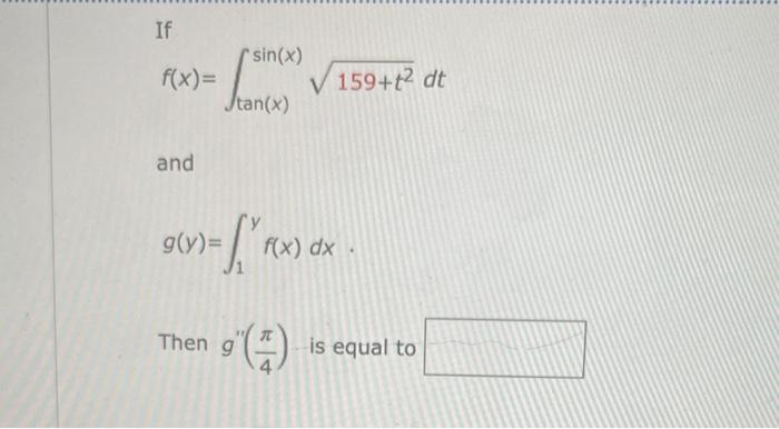 Solved If f(x)=∫tan(x)sin(x)159+t2dt and g(y)=∫1yf(x)dx Then | Chegg.com