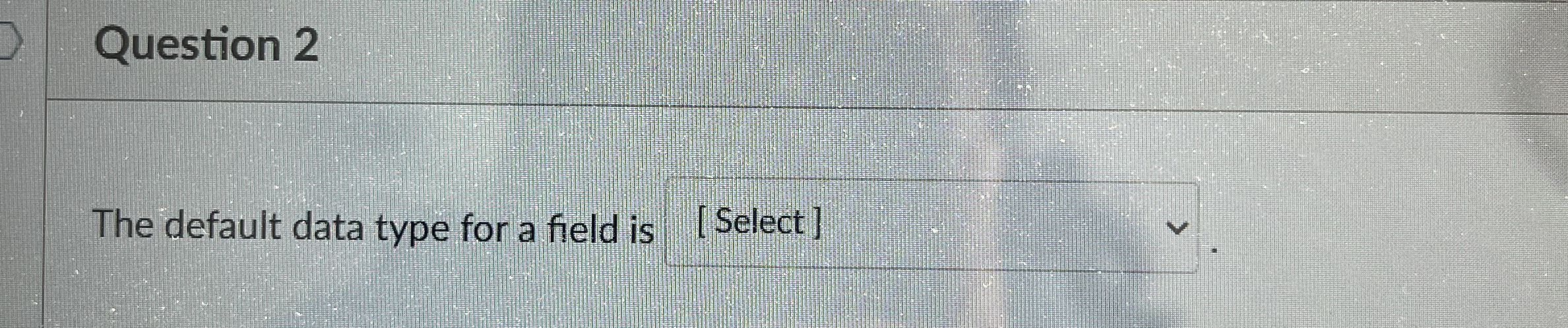 Solved Question 2The default data type for a field is | Chegg.com