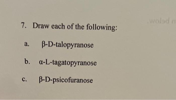 Solved 7. Draw each of the following: a. β-D-talopyranose b. | Chegg.com