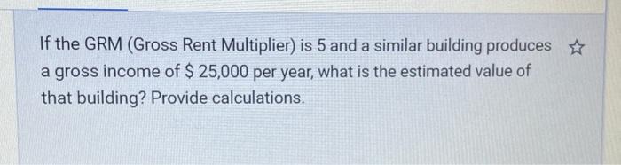 Solved If the GRM (Gross Rent Multiplier) is 5 and a similar | Chegg.com
