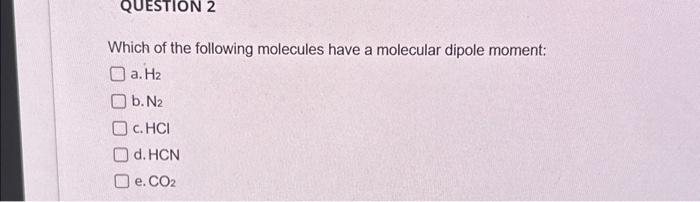 Solved QUESTION 2 Which of the following molecules have a | Chegg.com