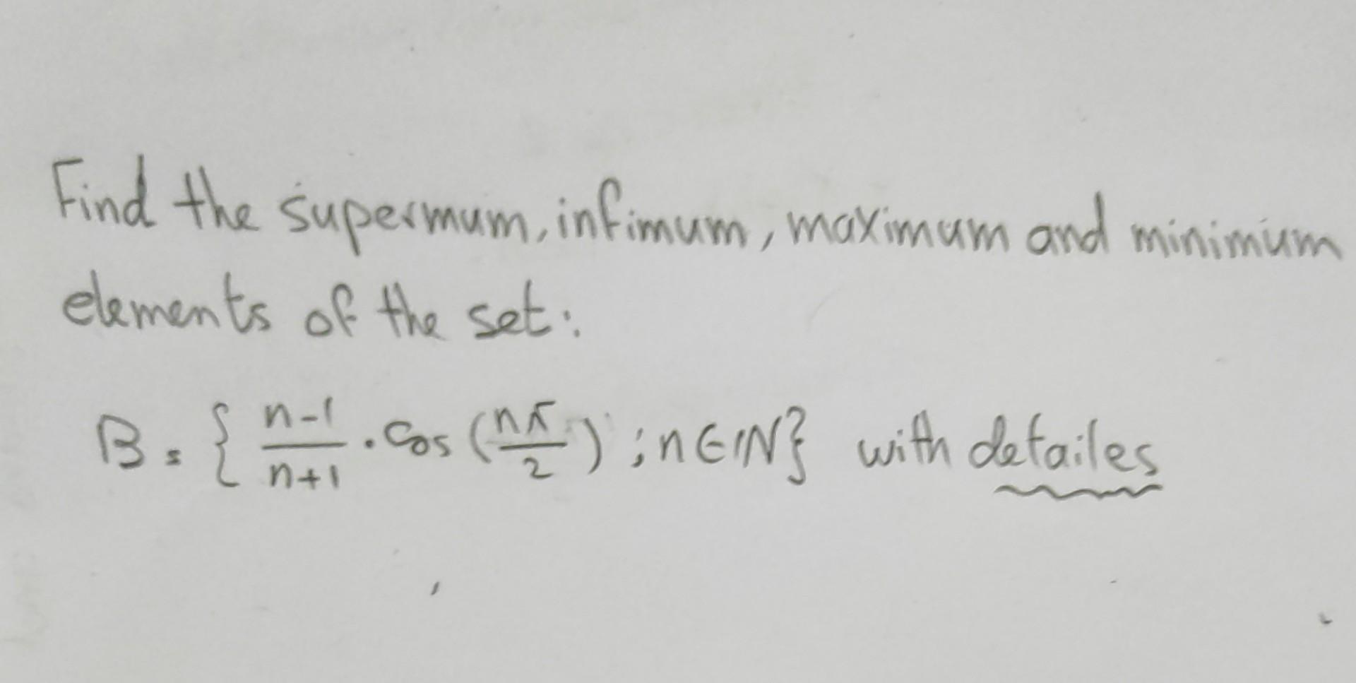 Solved Find the supermum, infimum, maximum and minimum | Chegg.com