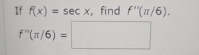 Solved If f(x)=secx, ﻿find f''(π6).f''(π6)= | Chegg.com