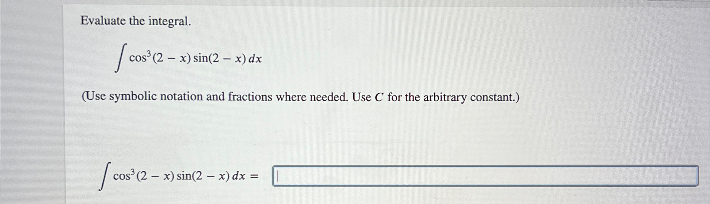 Solved Evaluate the integral.∫﻿﻿cos3(2-x)sin(2-x)dx(Use | Chegg.com