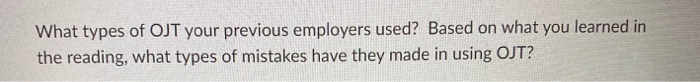 Solved What types of OJT your previous employers used? Based | Chegg.com