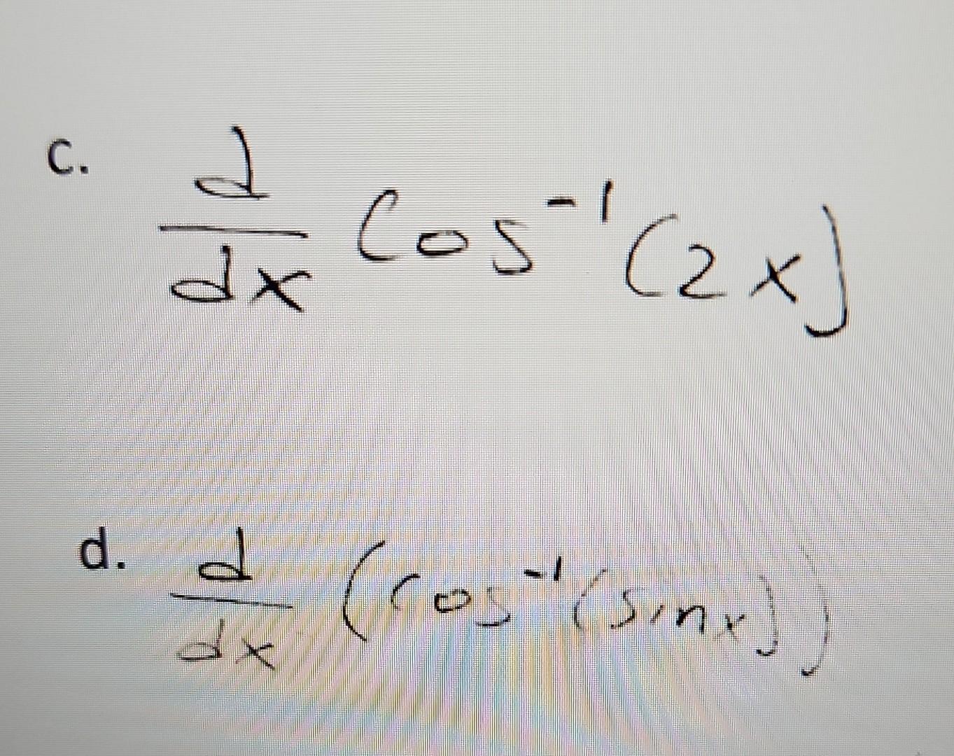 Solved c. dxdcos−1(2x) d. dxd(cos−1(sinx)) | Chegg.com