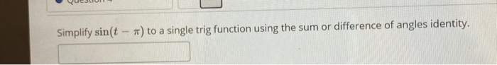 Solved Simplify sin(t - 7) to a single trig function using | Chegg.com