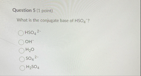 Solved Question 5 (1 ﻿point)What is the conjugate base of | Chegg.com