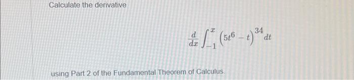 Solved Calculate the derivative dxd∫−1x(5t6−t)34dt using | Chegg.com
