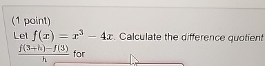 Solved (1 ﻿point)Let f(x)=x3-4x. ﻿Calculate the difference | Chegg.com