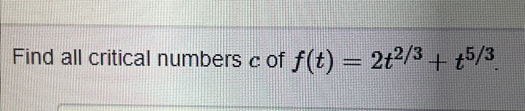 Solved Find all critical numbers c ﻿of f(t)=2t23+t53 | Chegg.com