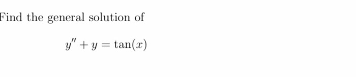 Solved Find the general solution of y" + y = tan(x) | Chegg.com