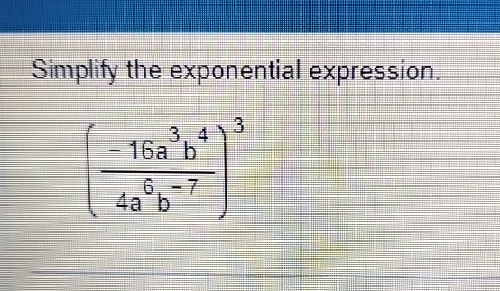 Solved Simplify the exponential expression.(-16a3b44a6b-7)3 | Chegg.com