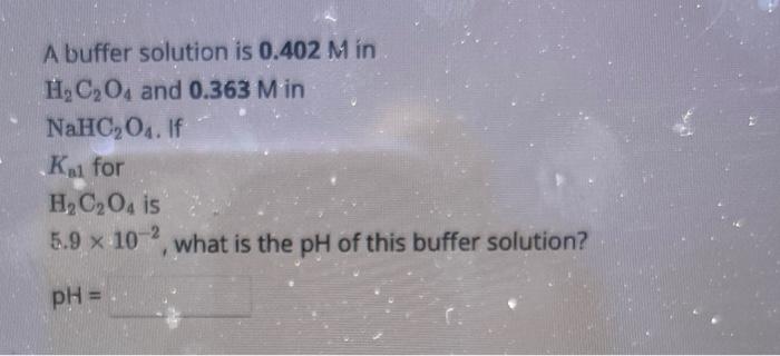 Solved A buffer solution is 0.402M in H2C2O4 and 0.363M in | Chegg.com