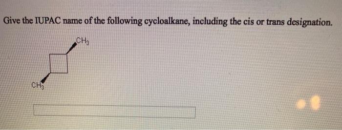 Solved Give the IUPAC name of the following cycloalkane, | Chegg.com