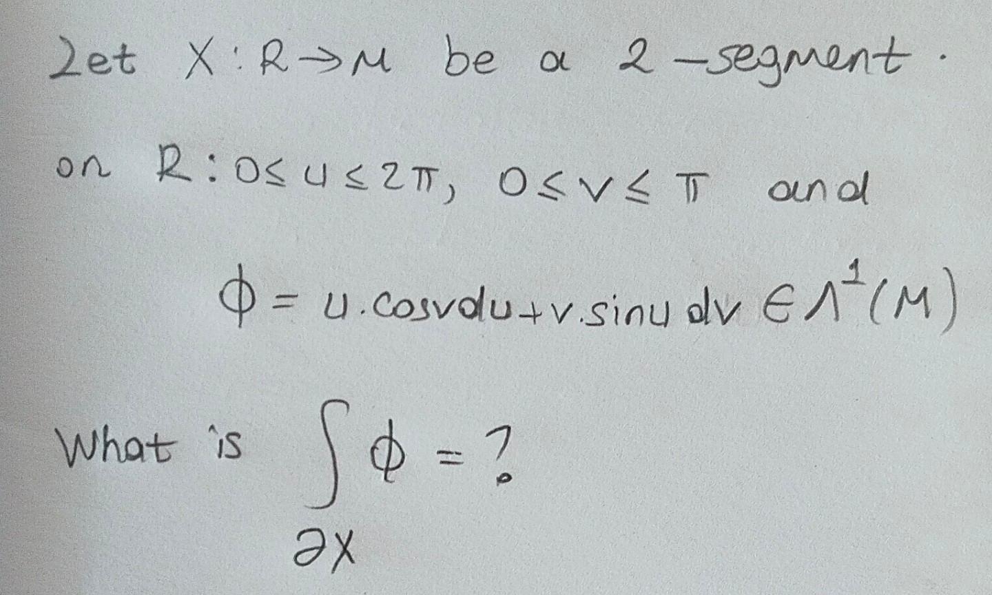 Solved Let X:R→M be a 2 -segment. on R:0⩽u⩽2π,0⩽v⩽π and | Chegg.com