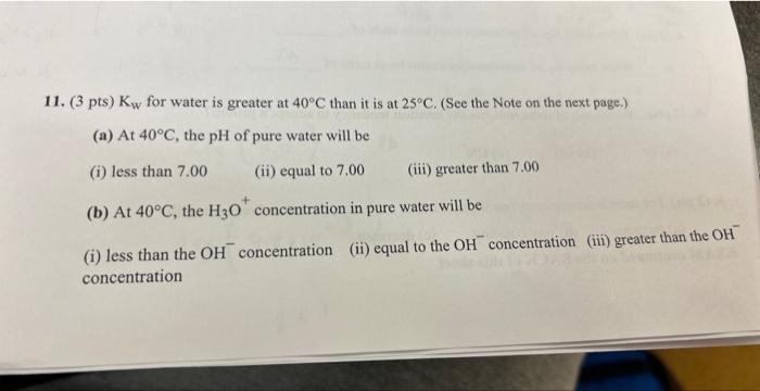 Solved 11. (3 pts) KW for water is greater at 40∘C than it | Chegg.com