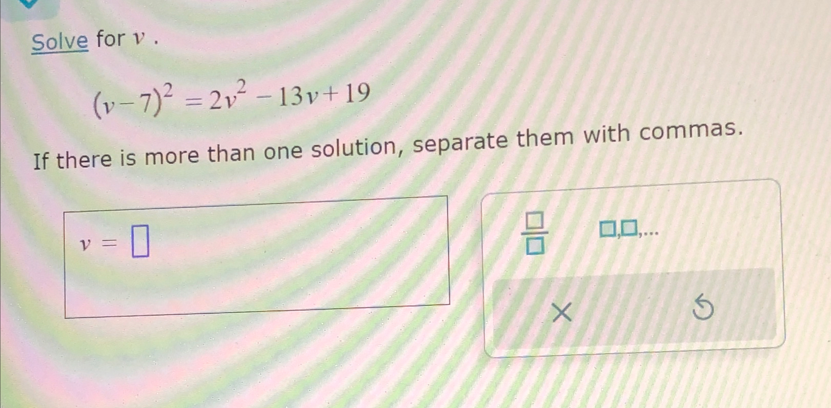 Solved Solve for v.(v-7)2=2v2-13v+19If there is more than | Chegg.com