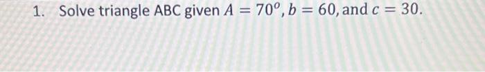 Solved 1. Solve triangle ABC given A=70∘,b=60, and c=30. | Chegg.com