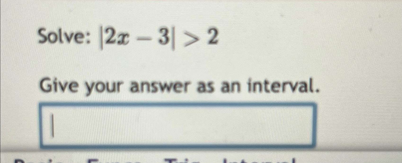 Solved Solve: |2x-3|>2Give your answer as an interval. | Chegg.com