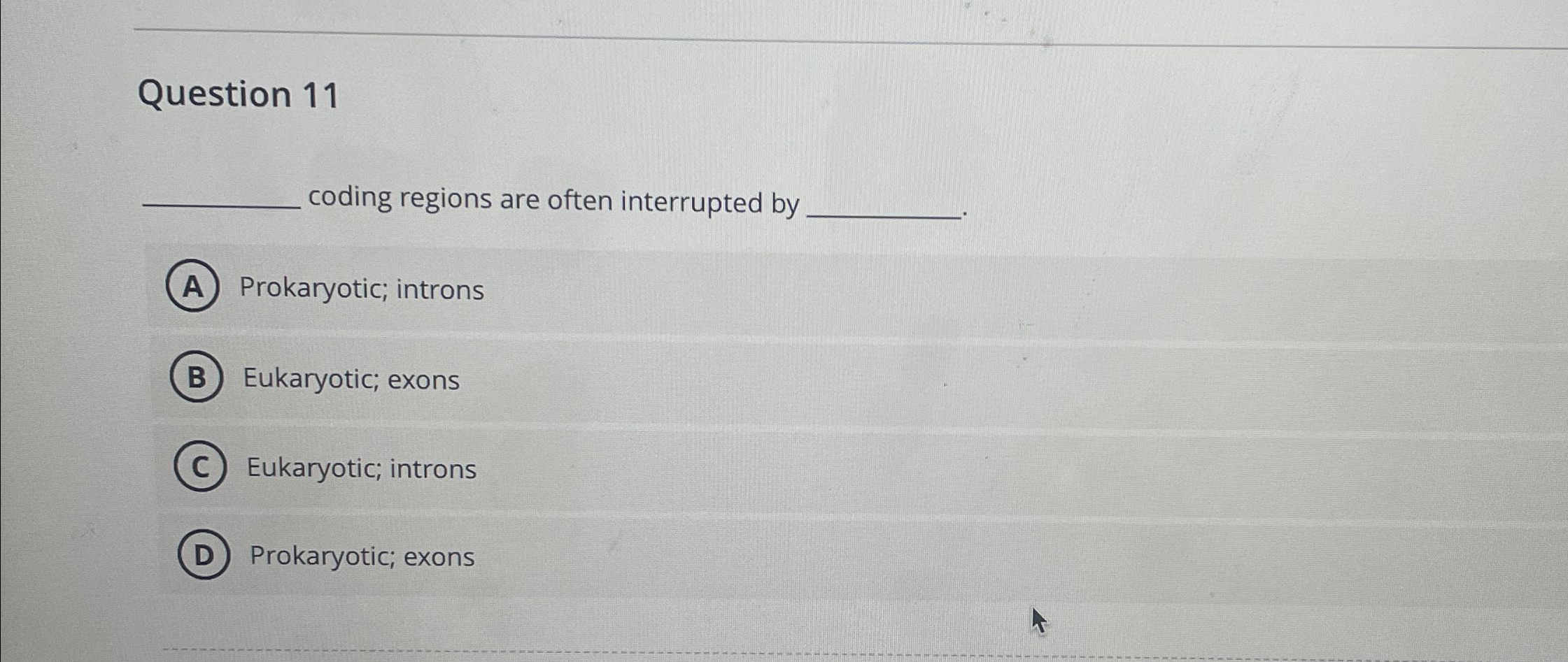 Solved Question 11coding regions are often interrupted | Chegg.com