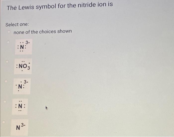 Solved The Lewis symbol for the nitride ion is Select one: | Chegg.com