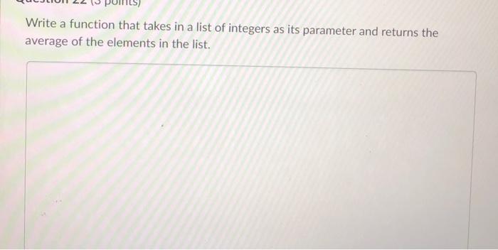 Solved Write a function that takes in a list of integers as | Chegg.com