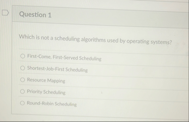 Solved Question 1Which is not a scheduling algorithms used | Chegg.com