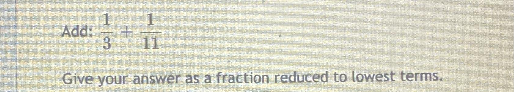 Solved Add: 13+111Give your answer as a fraction reduced to | Chegg.com