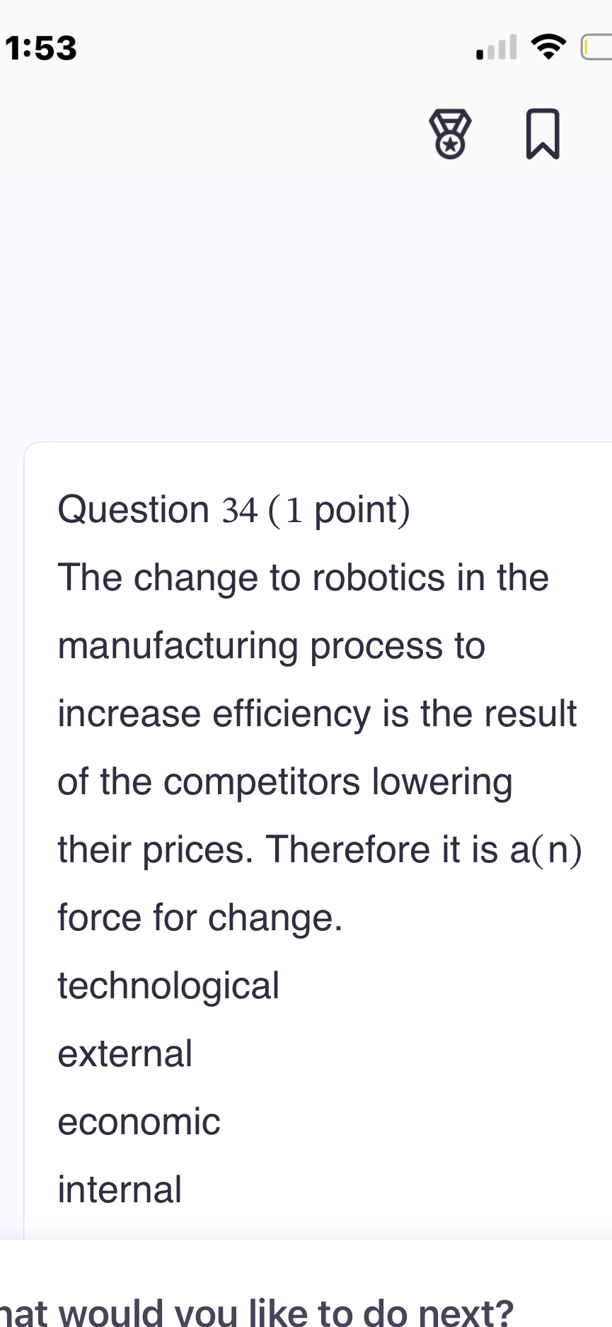 Solved 1:53Question 34 (1 ﻿point)The change to robotics in | Chegg.com
