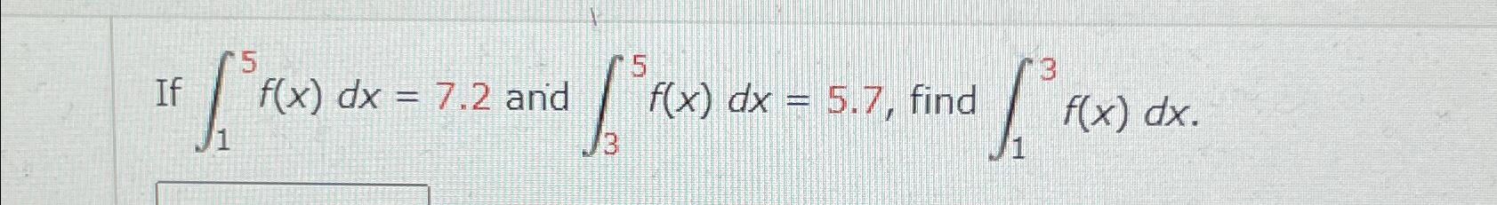 Solved If ∫15f(x)dx=7.2 ﻿and ∫35f(x)dx=5.7, ﻿find ∫13f(x)dx | Chegg.com