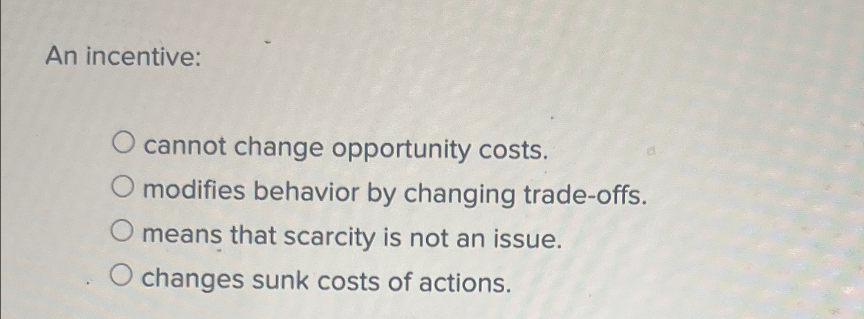 An incentive:cannot change opportunity costs.modifies | Chegg.com