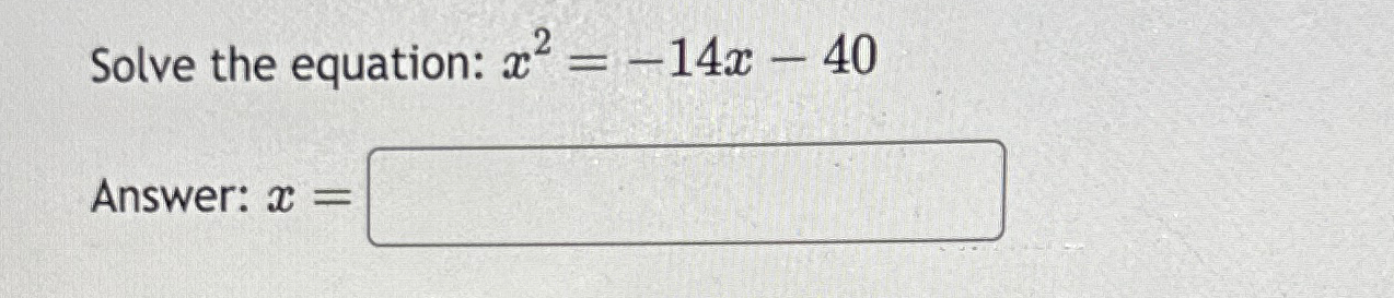 Solved Solve the equation: x2=-14x-40Answer: x= | Chegg.com