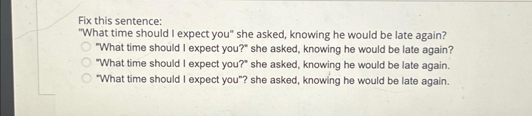 Solved Fix this sentence:"What time should I expect you" she | Chegg.com