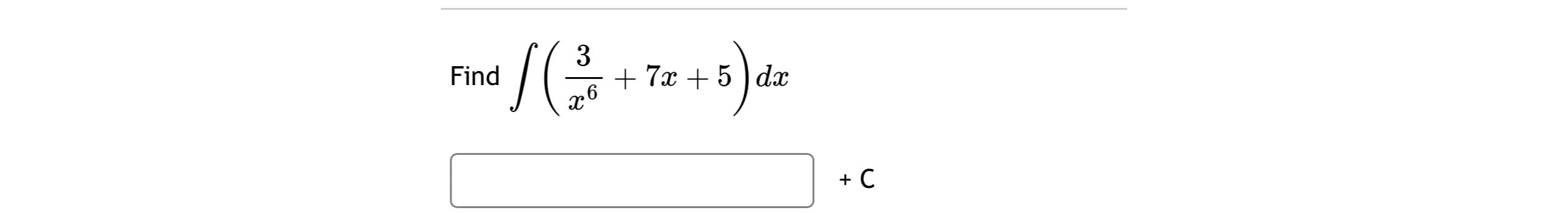 Solved Find ∫﻿﻿(3x6+7x+5)dx+C | Chegg.com