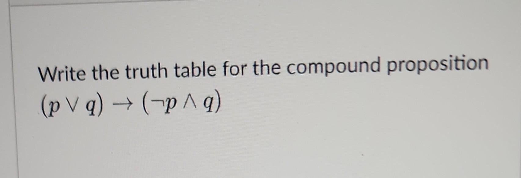 Solved Write the truth table for the compound proposition | Chegg.com