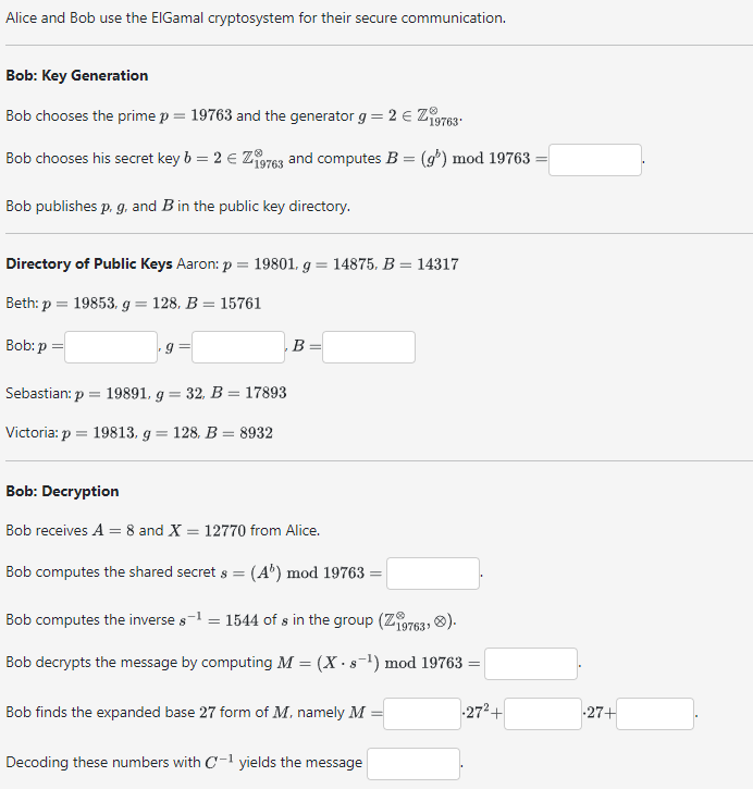 Solved Alice and Bob use the ElGamal cryptosystem for their | Chegg.com Solved Alice and Bob use the ElGamal cryptosystem for their | Chegg.com
