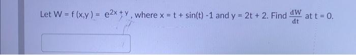 Solved Let W=f(x,y)=e2x+y, where x=t+sin(t)−1 and y=2t+2. | Chegg.com