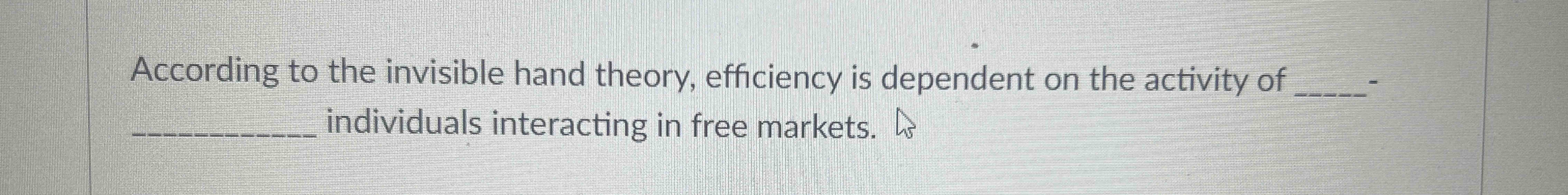 Solved According to the invisible hand theory, efficiency is | Chegg.com