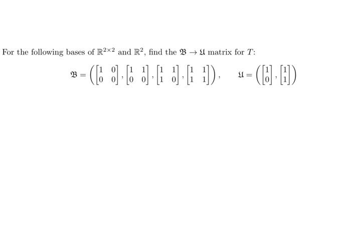 Solved For the following bases of R2×2 and R2, find the B→U | Chegg.com